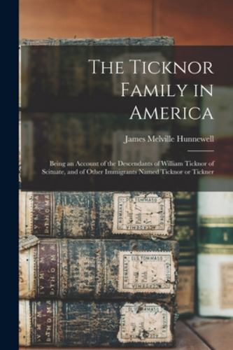The Ticknor Family in America : Being an Account of the Descendants of ...
