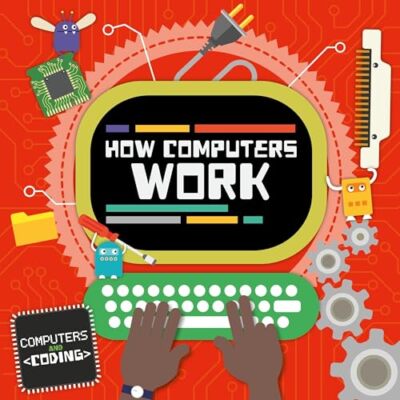 How computers work (Computers and Coding) by Cavell-Clarke,Steffi ...