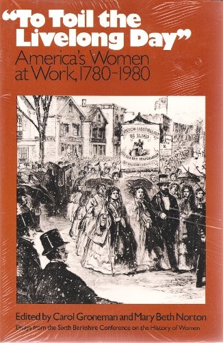 TO TOIL THE LIVELONG DAY: AMERICA'S WOMEN AT WORK, By Carol Groneman ...
