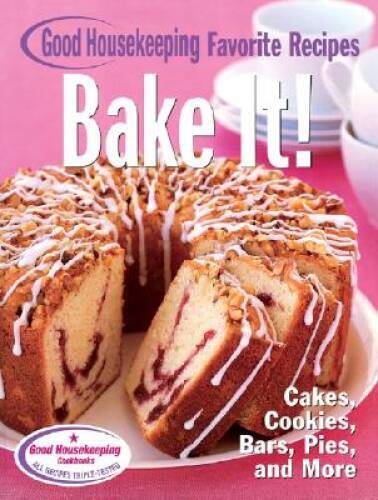 Bake It Good Housekeeping Favorite Recipes: Cakes, Cookies, Bars, Pies ...
