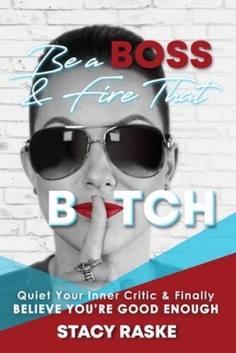 Be a Boss Fire That Btch: Quiet Your Inner Critic Finally Believe Yo ...