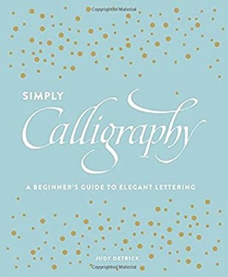 Simply Calligraphy : A Beginner's Guide to Elegant Lettering Judy ...