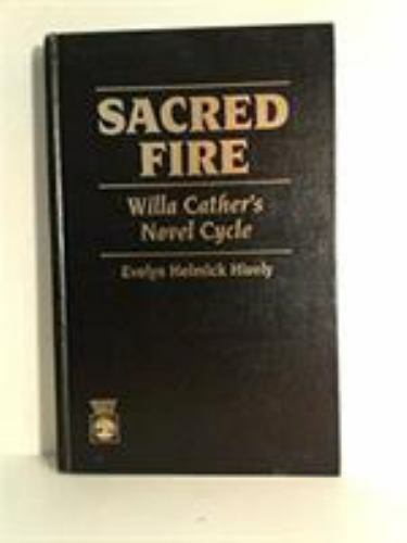 Sacred Fire: Willa Cather's Novel Cycle by Hively, Evelyn Helmick ...