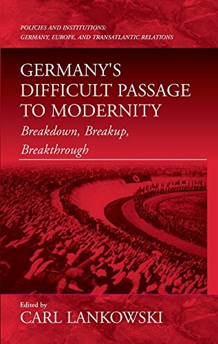 GERMANY'S DIFFICULT PASSAGE TO MODERNITY: BREAKDOWN, By Carl Lankowski ...