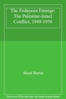 The Fedayeen Emerge: The Palestine-Israel Conflict, 1949-1956 ...