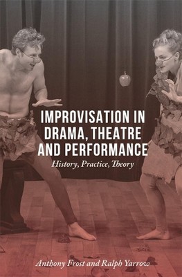 Anthony Frost Ralph Yar Improvisation in Drama, Theatre and Performa ...