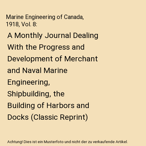 Marine Engineering of Canada, 1918, Vol. 8: A Monthly Journal Dealing ...