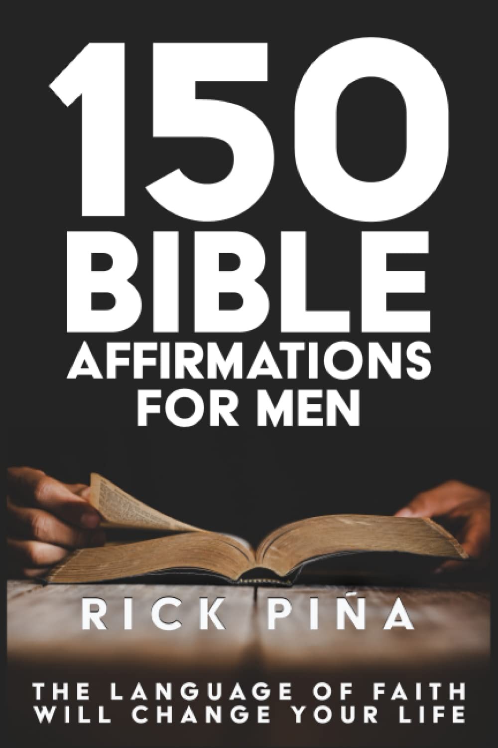 150 Affirmations of Faith for Men: Speaking the language of faith will ...