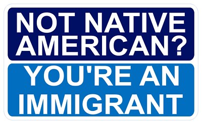 Not Native American..You're An Immigrant Sticker | eBay