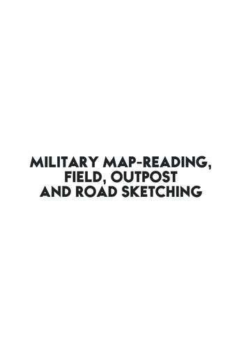 Military Map-Reading, Field, Outpost and Road Sketching by Wm. D. Beach ...