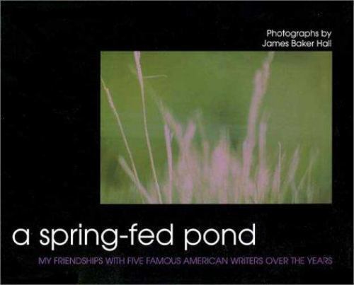 Spring-Fed Pond : My Friendships with Five Famous American Writers by ...