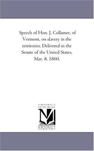 Speech of Hon J Collamer, of Vermont, on Slavery in the Territories ...