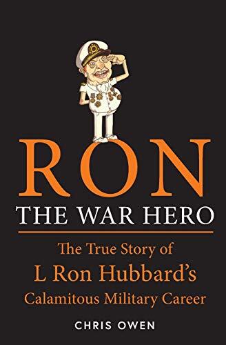 Ron The War Hero: The True Story of L. Ron Hubbard's Calamitous ...