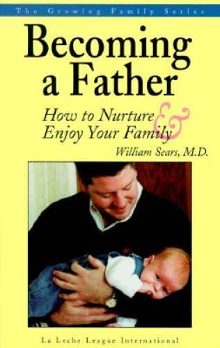 Becoming a Father: How to Nurture and Enjoy Your Family (Growing Family ...