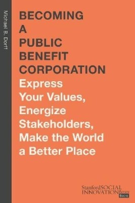Michael B. Dorff , J.D. Becoming a Public Benefit Corporation ...