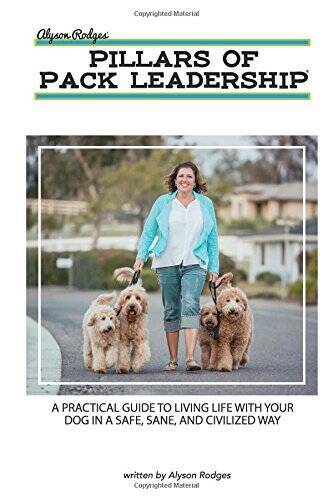 The Pillars of Pack Leadership: A practical guide to living life with ...
