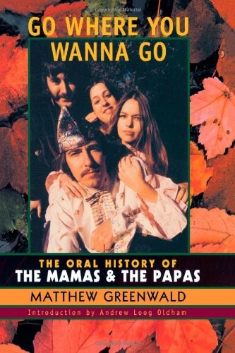 GO WHERE YOU WANNA GO: THE ORAL HISTORY OF THE MAMAS AND By Matthew ...