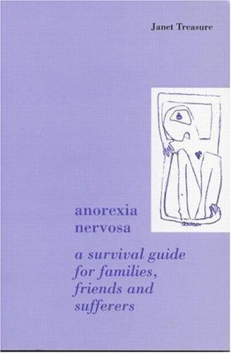 Anorexia Nervosa : A Survival Guide for Families, Friends and Sufferers ...