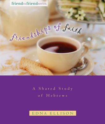 Friendships of Faith : A Shared Study of Hebrews by Edna Ellison (2003 ...