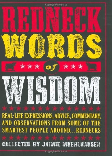 Redneck Words of Wisdom: Real-life Expressions, Advice, Commentary, and ...