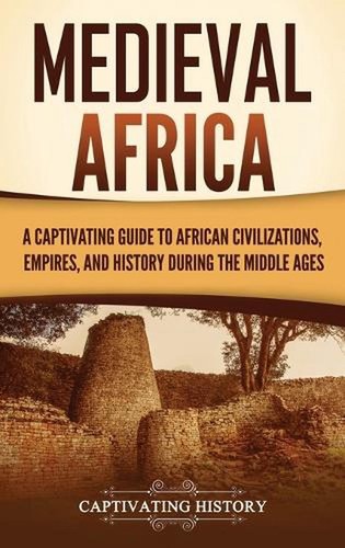 Medieval Africa: A Captivating Guide to African Civilizations, Empires ...