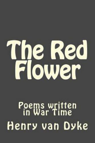 The Red Flower : Poems Written in War Time by Henry Van Dyke (2017 ...