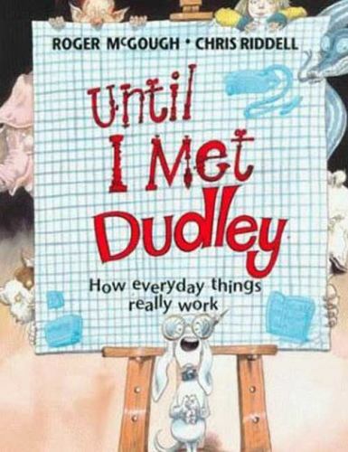 Until I Met Dudley : How Every Day Things Really Work by Roger McGough ...