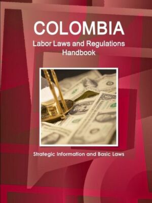 Colombia Labor Laws And Regulations Handbook: Strategic Information And ...
