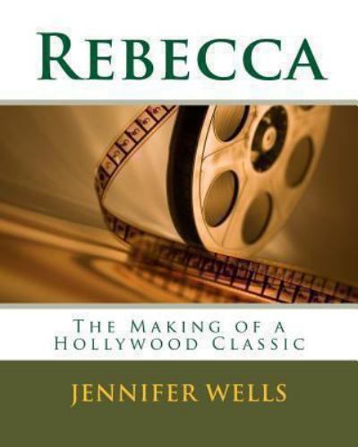 Rebecca : The Making of a Hollywood Classic by Jennifer Wells (2013 ...