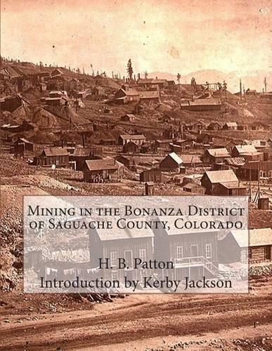 H B Patton Mining in the Bonanza District of Saguache County, Colorado ...