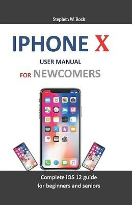 iPhone X User Manual for Newcomers Complete IOS 12 Guide for Beg by Rock Stephen | eBay Australia