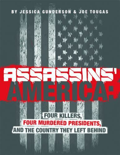 Assassins' America : Four Killers, Four Murdered Presidents, and the ...