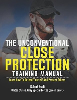 The Unconventional Close Protection Training Manual: Learn how to ...