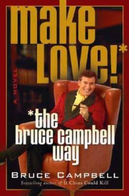 Make Love the Bruce Campbell Way: A Novel - Paperback By Campbell ...