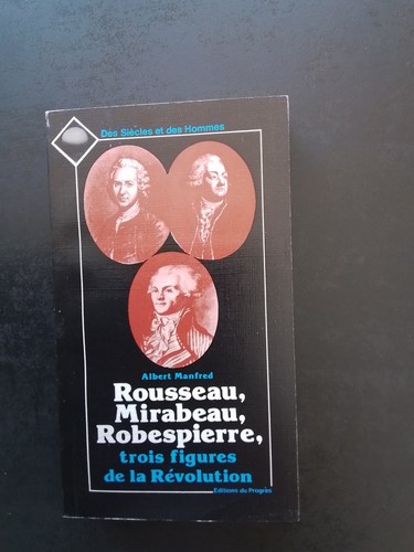 Rousseau, Mirabeau, Robespierre, trois figures de la Révolution ...