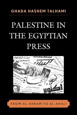 Palestine in the Egyptian Press: From al-Ahram to al-Ahali by Ghada ...