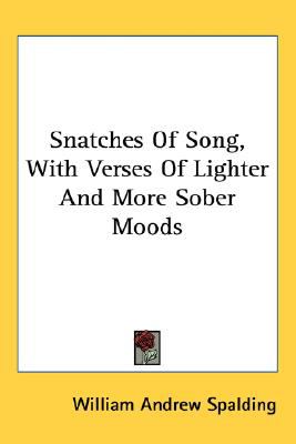 Snatches of Song, with Verses of Lighter and More Sober Moods by ...