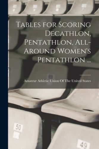 Tables for Scoring Decathlon, Pentathlon, All-Around Women's Pentathlon ...