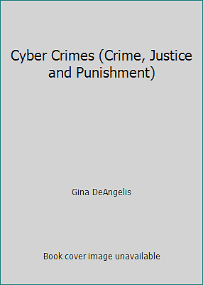 Cyber Crimes (Crime, Justice and Punishment) by Gina DeAngelis ...
