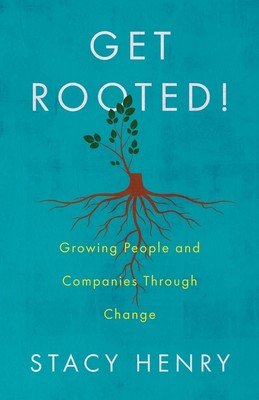 Stacy Henry Get Rooted!: Growing People and Companies Through Change ...