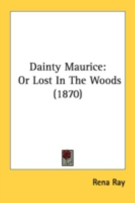 Dainty Maurice : Or Lost in the Woods (1870) by Rena Ray (2008 ...