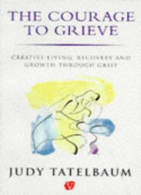 The Courage to Grieve: Creative Living, Recovery and Growth Thro | eBay