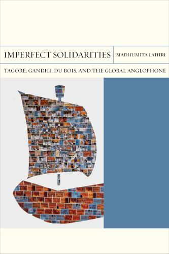 Imperfect Solidarities : Tagore, Gandhi, Du Bois, and the Global ...