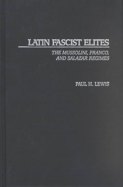 Latin Fascist Elites : The Mussolini, Franco, and Salazar Regimes ...