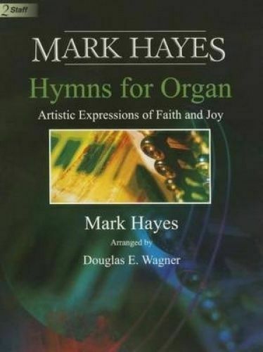 Mark Hayes Hymns for Organ Artistic Expressions of Faith and Joy ...