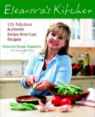 Eleanora's Kitchen: 125 Fabulous Authentic Italian-American Recipes by ...