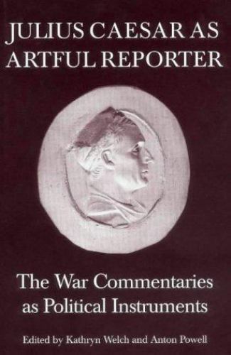 Julius Caesar as Artful Reporter : The War Commentaries as Political ...