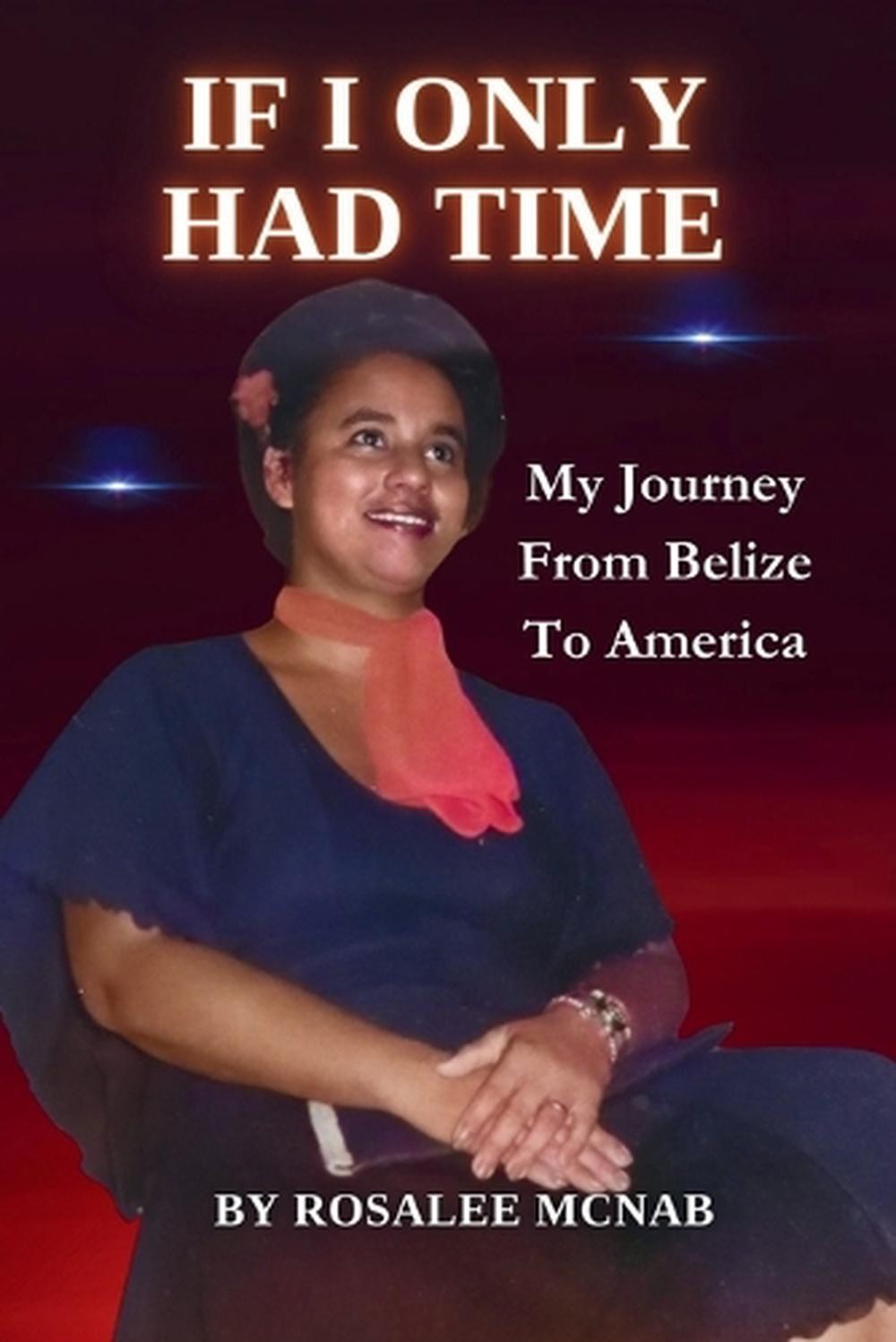 If I Only Had Time: My Journey From Belize To America by Barbara McNab ...