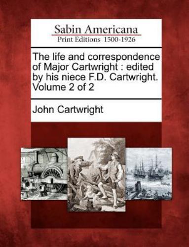The Life and Correspondence of Major Cartwright: Edited by His Niece F ...