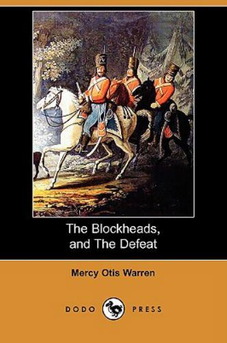 The Blockheads, and the Defeat by Warren, Mercy Otis , paperback ...